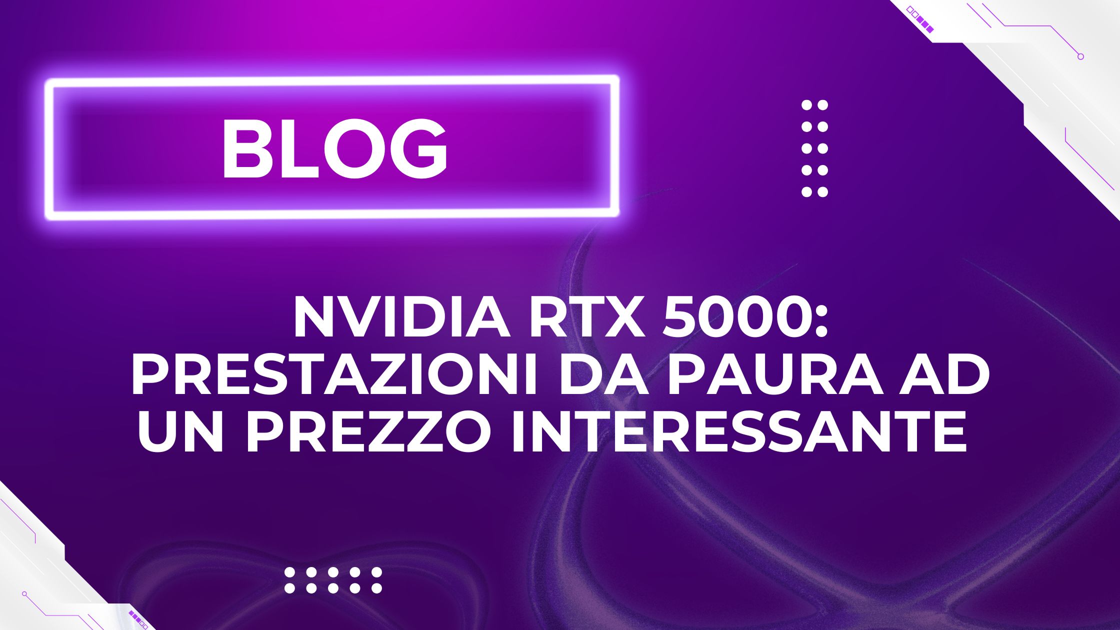 NVIDIA RTX 5000: Prestazioni da paura ad un prezzo interessante!
