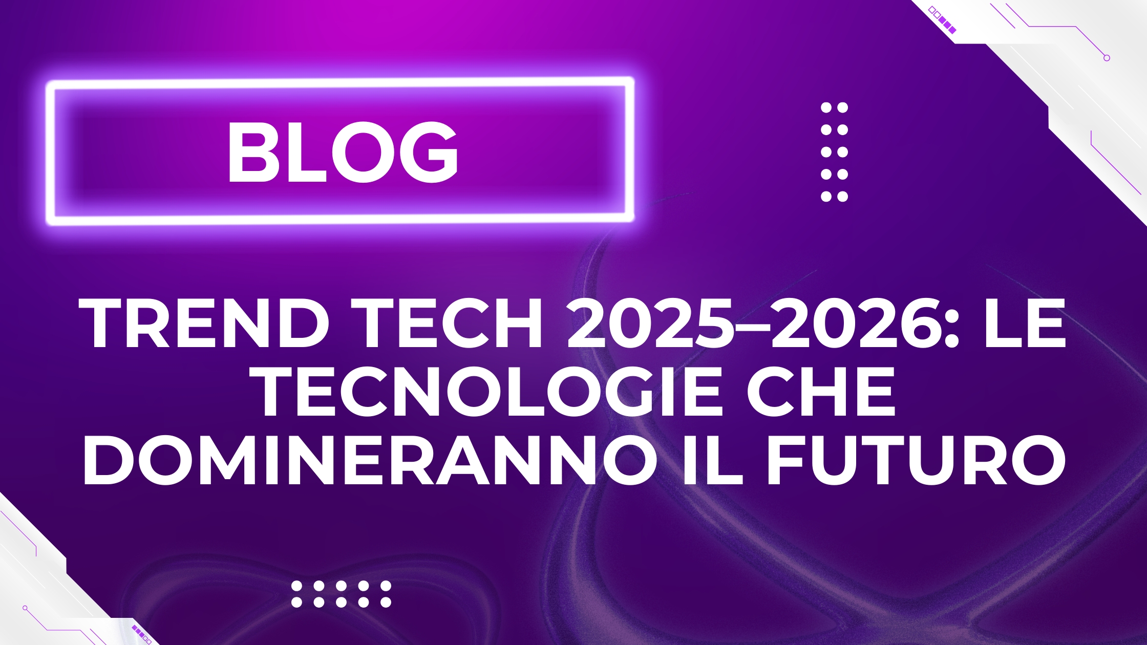 Trend Tech 2025–2026: Le Tecnologie che Domineranno il Futuro